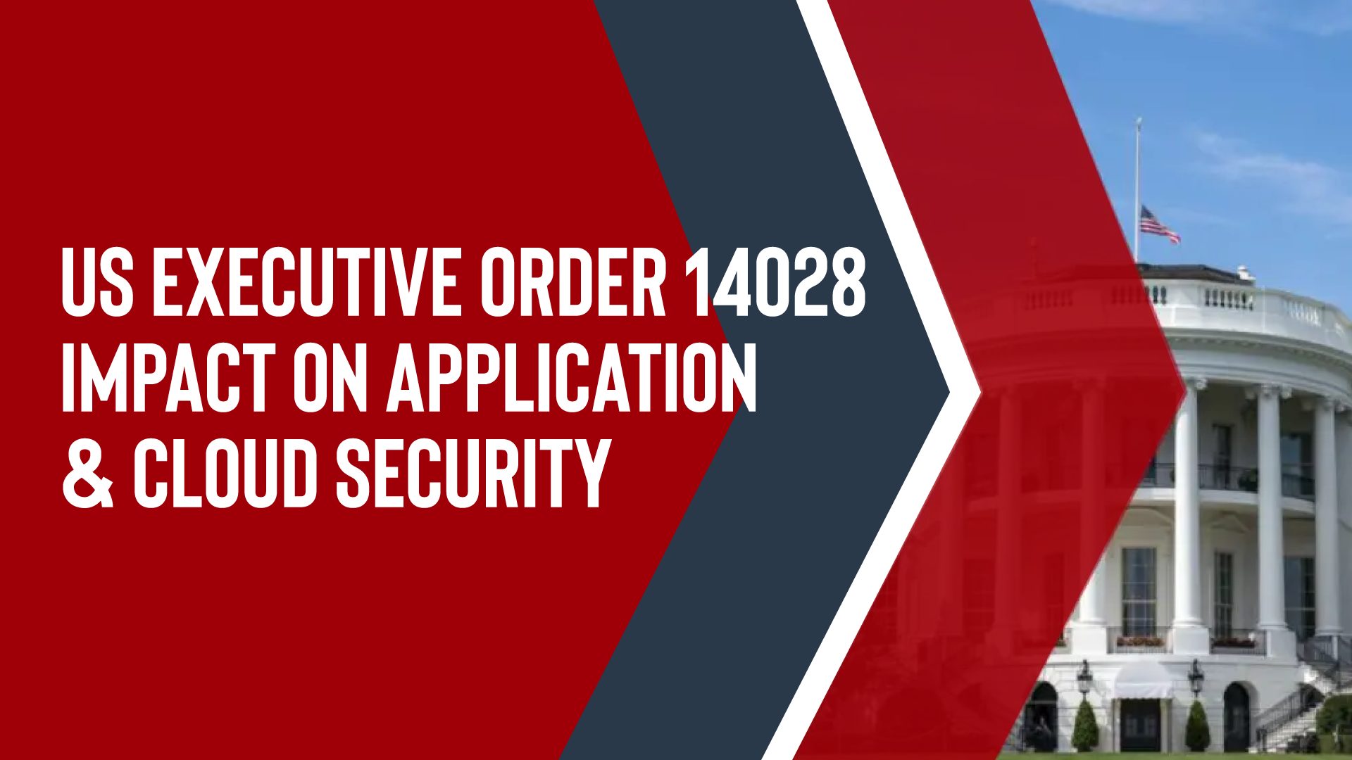 US Executive Order 14028 Impact on Application & Cloud Security ...